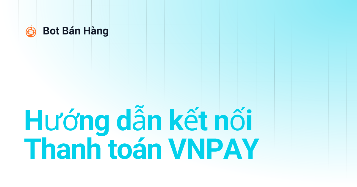 Hướng dẫn kết nối Thanh toán VNPAY | Bot Bán Hàng